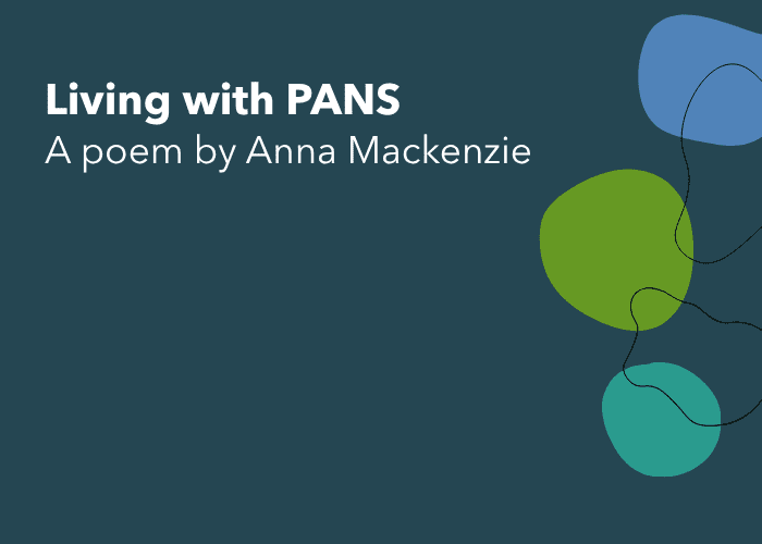 Living with PANS - a poem by Anna Mackensie - PANS PANDAS UK